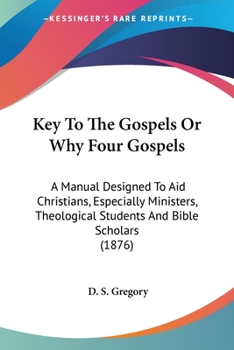 Key To The Gospels Or Why Four Gospels:... book by D. S. Gregory