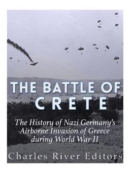 The Battle of Crete: The History of Nazi... book by Charles River Editors