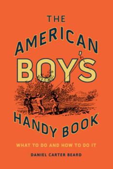 The American Boy's Handy Book: What to... book by Daniel Carter Beard