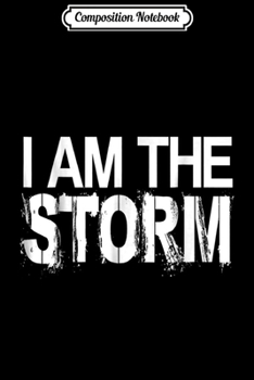 Composition Notebook: I Am The Storm... book