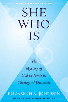She Who Is: The Mystery of God in... book by Elizabeth A. Johnson