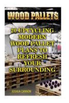 Wood Pallets: 20 Upcycling Modern Wood... book