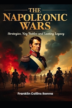 THE NAPOLEONIC WARS: Strategies, Key... book by Franklin Collins Ikenna