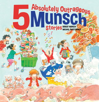 5 Absolutely Outrageous Munsch Stories book by Robert Munsch