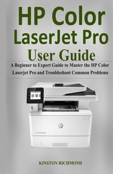 Hp Color LaserJet Pro User Guide: A... book by KINSTON RICHMOND