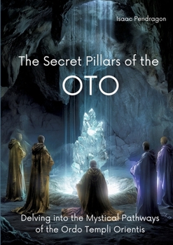 The Secret Pillars of the OTO: Delving... book by Isaac Pendragon