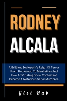 RODNEY ALCALA: A Brilliant Sociopath's... book