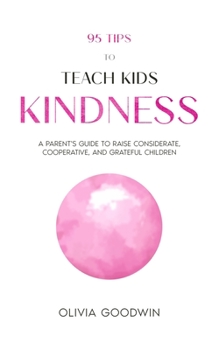 95 Tips To Teach Kids Kindness: A... book by Olivia Goodwin