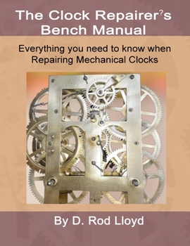 Clock Repairers Bench Manual, Everything... book by D Rod Lloyd