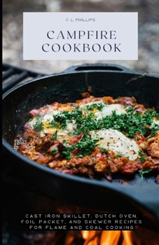 Campfire Cookbook: Cast Iron Skillet,... book by C. L. Phillips