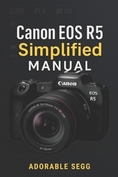 Canon EOS R5 Simplified Manual: A... book by Adorable Segg