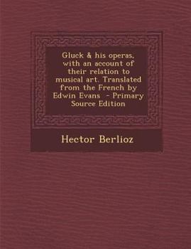 Gluck & his operas, with an account of... book by Hector Berlioz