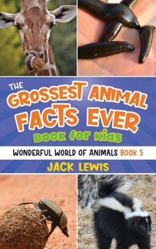 The Grossest Animal Facts Ever Book for... book by Jack Lewis