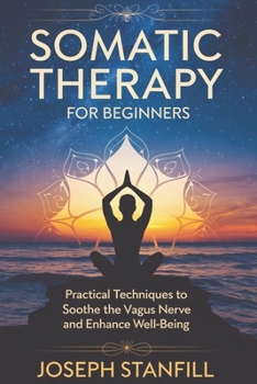 Somatic Therapy for Beginners: Practical... book by Joseph Stanfill