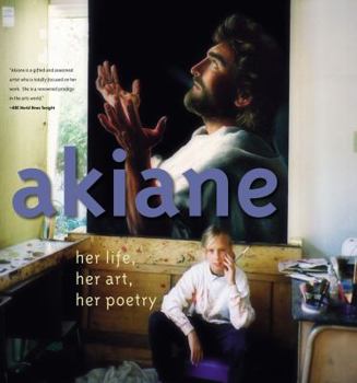 Akiane: Her Life, Her Art, Her Poetry book by Akiane Kramarik