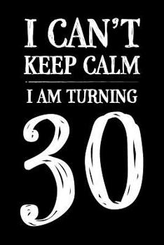 I Can't Keep Calm I Am Turning 30:... book