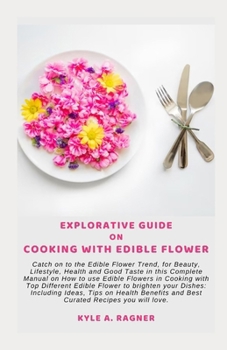 EXPLORATIVE GUIDE ON COOKING WITH EDIBLE... book by KYLE A. RAGNER
