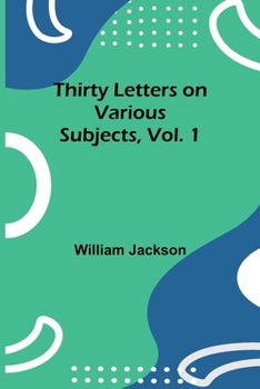 Thirty Letters on Various Subjects, Vol.... book by William Jackson