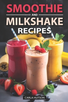 Smoothie And Milkshake Recipes: Easy... book by Carla Hutson