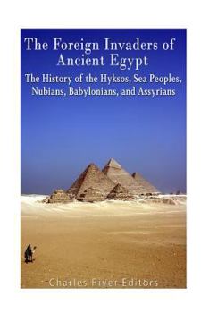 The Foreign Invaders of Ancient Egypt:... book by Charles River Editors