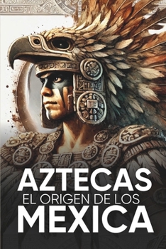 Aztecas El Origen de Los Mexicas... book by Calli Mexica