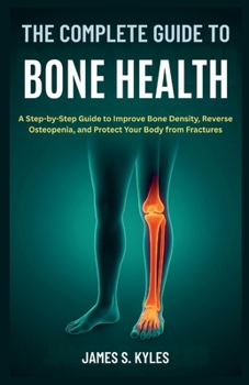 THE COMPLETE GUIDE TO BONE HEALTH: A... book by James S. Kyles