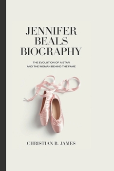 JENNIFER BEALS BIOGRAPHY: The Evolution... book by Christian B James