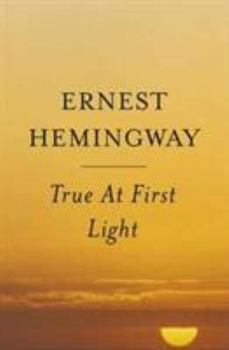 True at First Light book by Ernest Hemingway