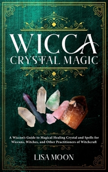 Wicca Crystal Magic: A Wiccan's Guide to... book by Lisa Moon