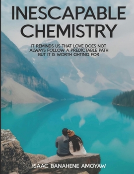 Inescapable Chemistry: It Reminds us... book by Isaac Banahene Amoyaw