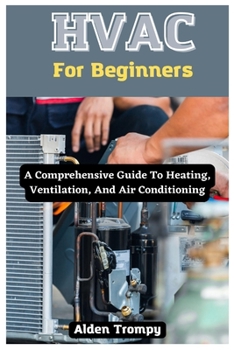 HVAC For Beginners: A Comprehensive... book by Alden Trompy