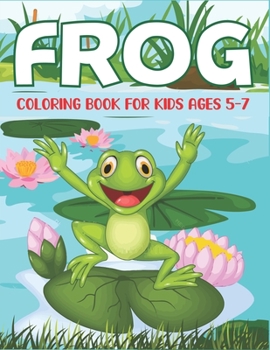FROG COLORING BOOK FOR KIDS AGES 5-7:... book by Mahleen Press