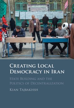 Creating Local Democracy in Iran: State... book by Kian Tajbakhsh