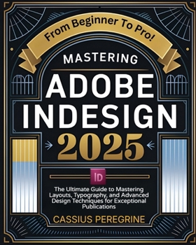Mastering Adobe InDesign 2025: The... book by Cassius Peregrine