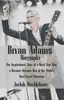 Bryan Adams Biography: The Inspirational... book by Jaylah Huckleberry
