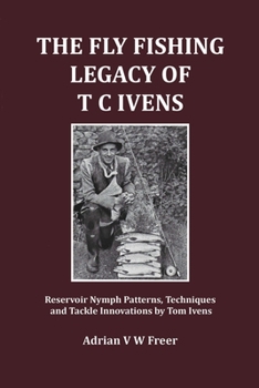The Fly Fishing Legacy of T C Ivens:... book by Adrian V W Freer