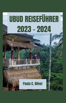 Ubud Reiseführer 2023 - 2024: Das... book by Paula C. Oliver