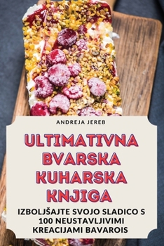 Ultimativna Bvarska Kuharska Knjiga... book by Andreja Jereb