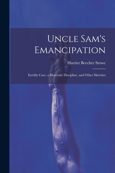 Uncle Sam's Emancipation: Earthly Care,... book by Harriet Beecher Stowe