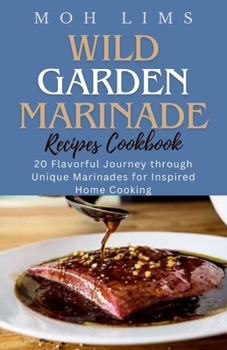 WILD GARDEN MARINADE RECIPES COOBOOK: 20... book by MOH LIMS