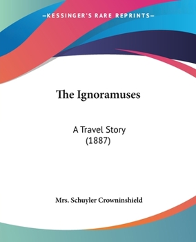 The Ignoramuses: A Travel Story book by Mrs. Schuyler Crowninshield