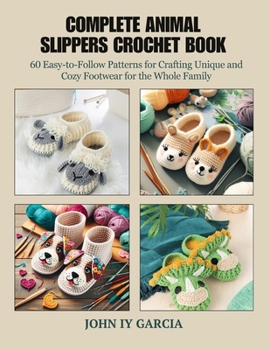 Complete Animal Slippers Crochet Book:... book