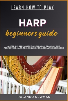 LEARN HOW TO PLAY HARP BEGINNERS GUIDE:... book