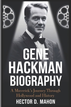 GENE HACKMAN BIOGRAPHY: A Maverick's... book by Hector D. Mahon