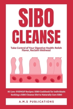 SIBO Cleanse: 85 Low-FODMAP Recipes:... book by A.M.S Publications