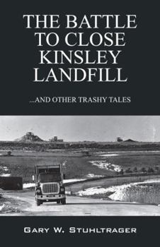 The Battle to Close Kinsley Landfill:... book by Gary W. Stuhltrager