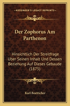 Der Zophorus Am Parthenon: Hinsichtlich... book by Karl Boetticher