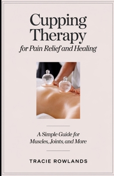 Cupping Therapy for Pain Relief and... book by TRACIE ROWLANDS