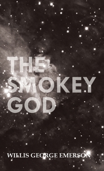 The Smoky God, or, a Voyage to the Inner... book by Willis George Emerson