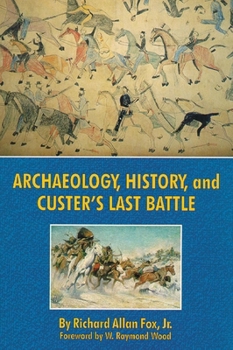 Archaeology, History, and Custer's Last... book by Richard A. Fox